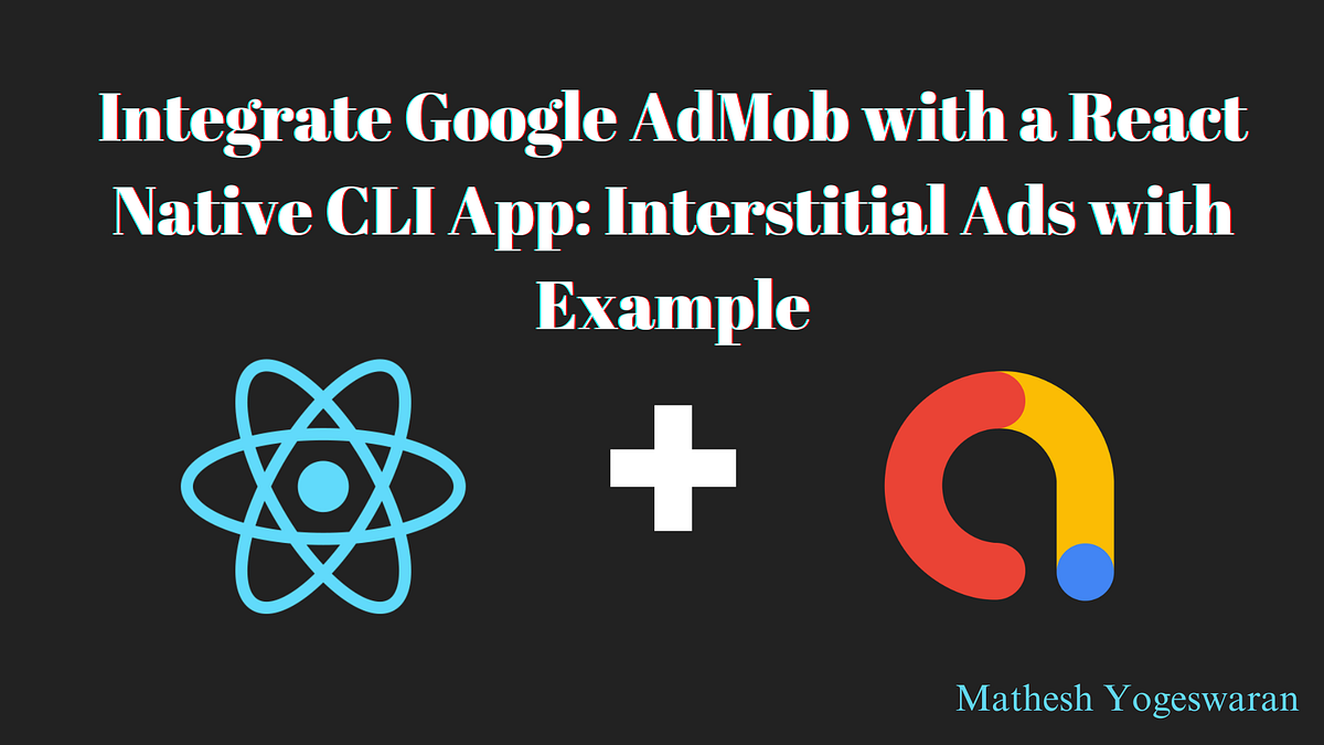 Integrate Google AdMob with a React Native CLI App: Interstitial Ads with Example | by ...
