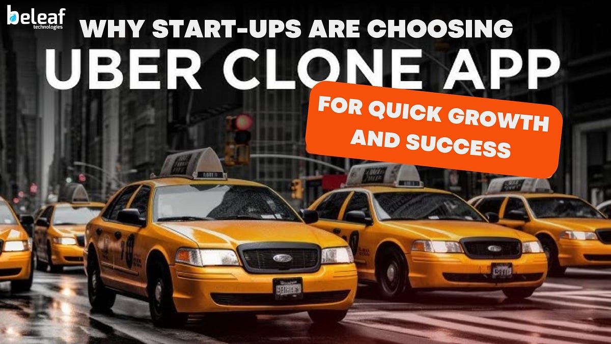Why Start-Ups Are Choosing Uber Clone for Quick Growth and Success | by ...