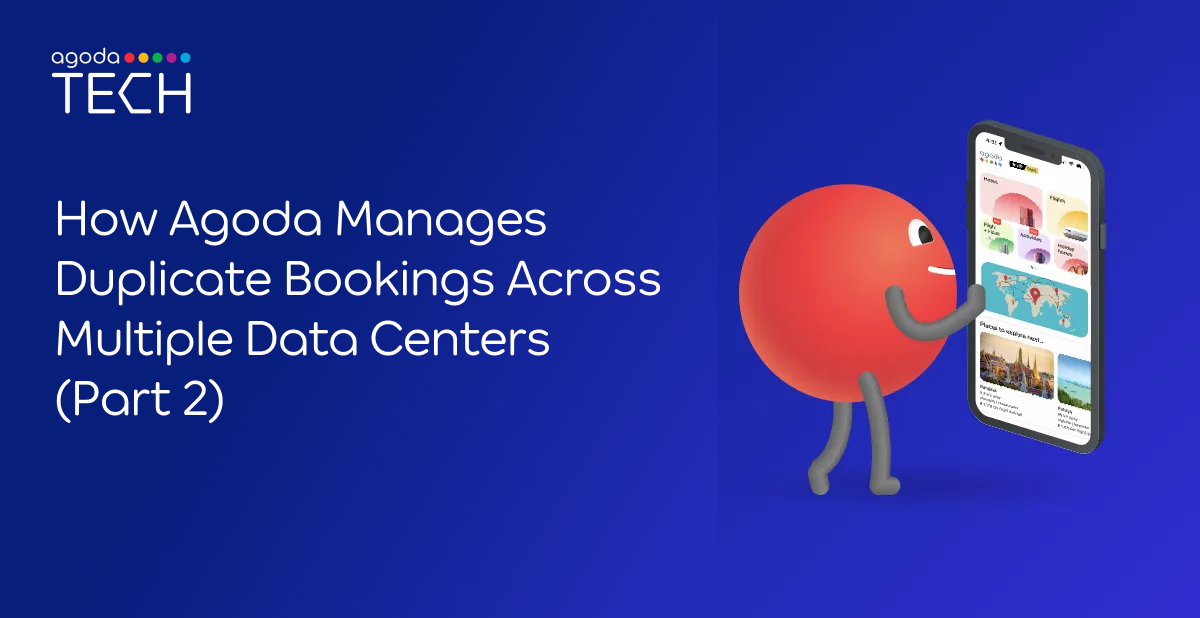 Booking Deduplication: How Agoda Manages Duplicate Bookings Across Multiple Data Centers (Part 2 ...