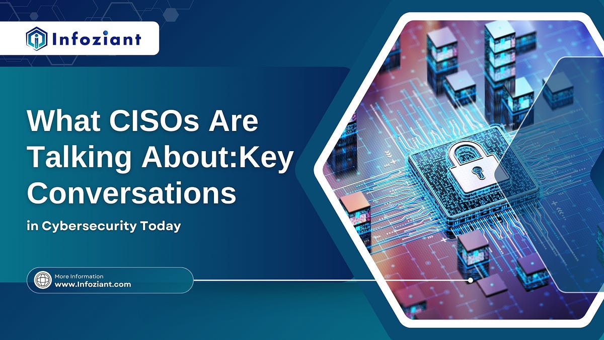 What CISOs Are Talking About: Key Conversations in Cybersecurity Today ...