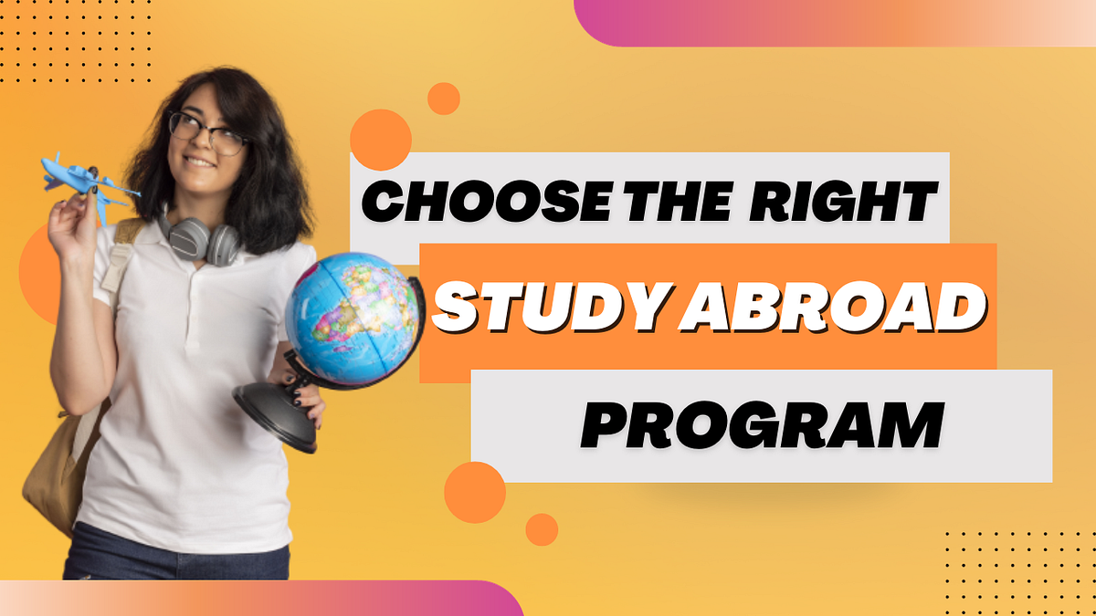 How to Choose the Right Study Abroad Program for Your Academic and ...