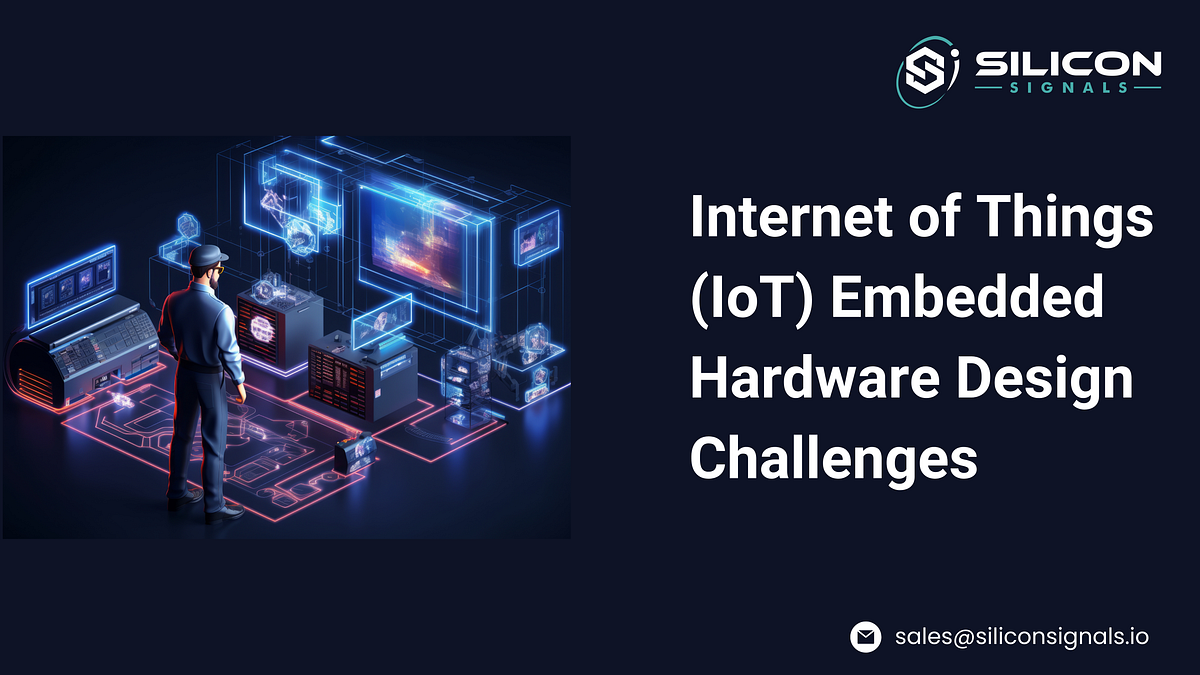 Internet of Things (IoT) Embedded Hardware Design Challenges | by ...
