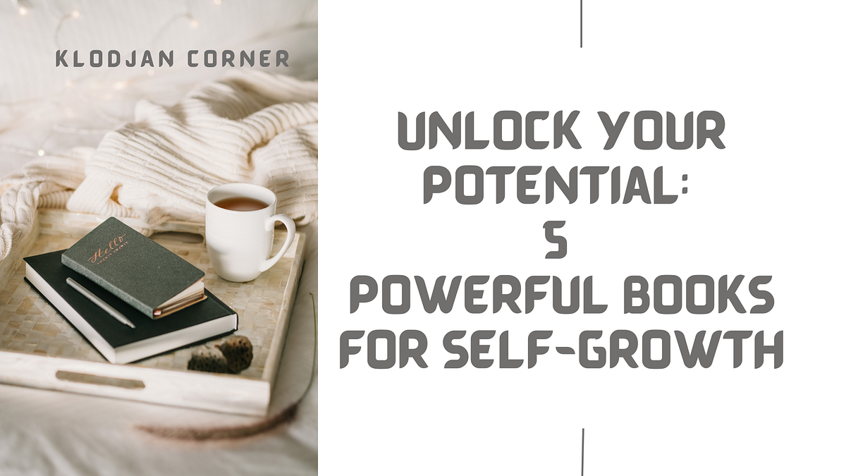 Unlock Your Potential: 5 Powerful Books for Self-Growth | by klodjan ...