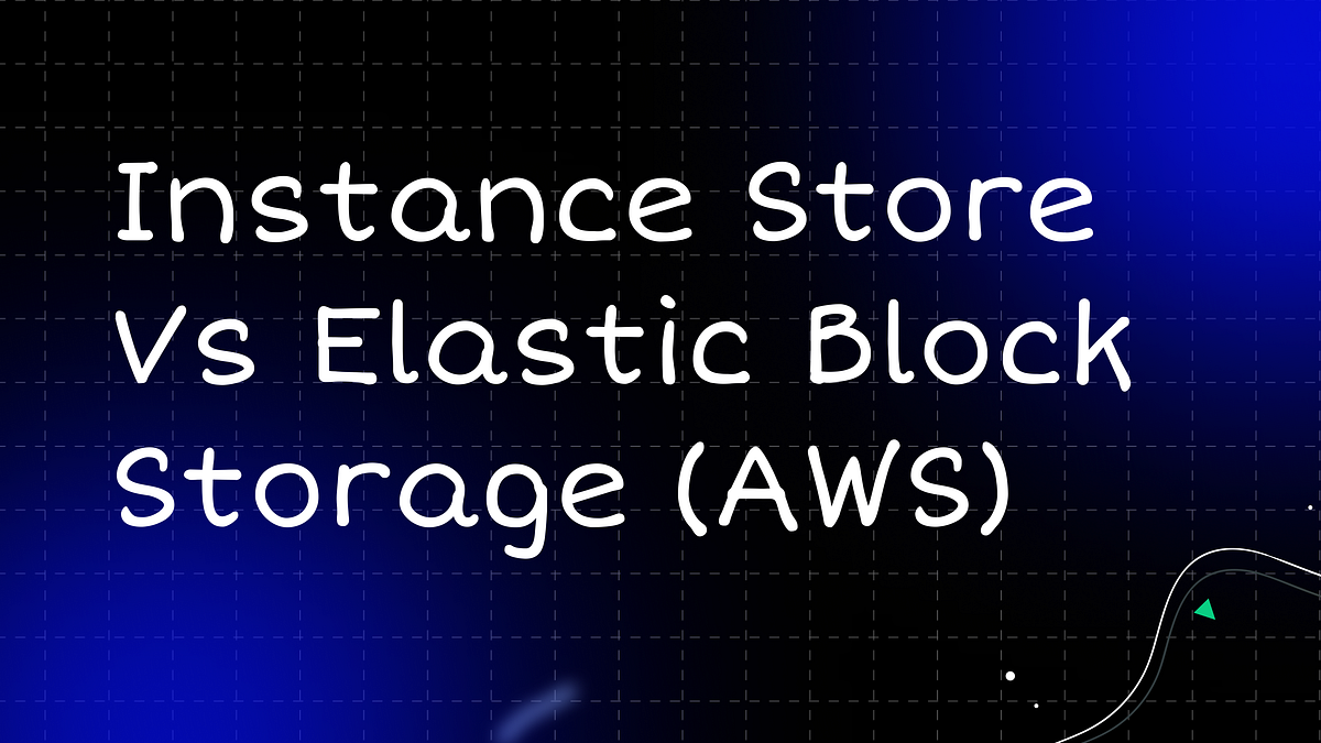 Instance Store Vs Elastic Block Storage (AWS) | by Jayraj Singh | AWS in Plain English