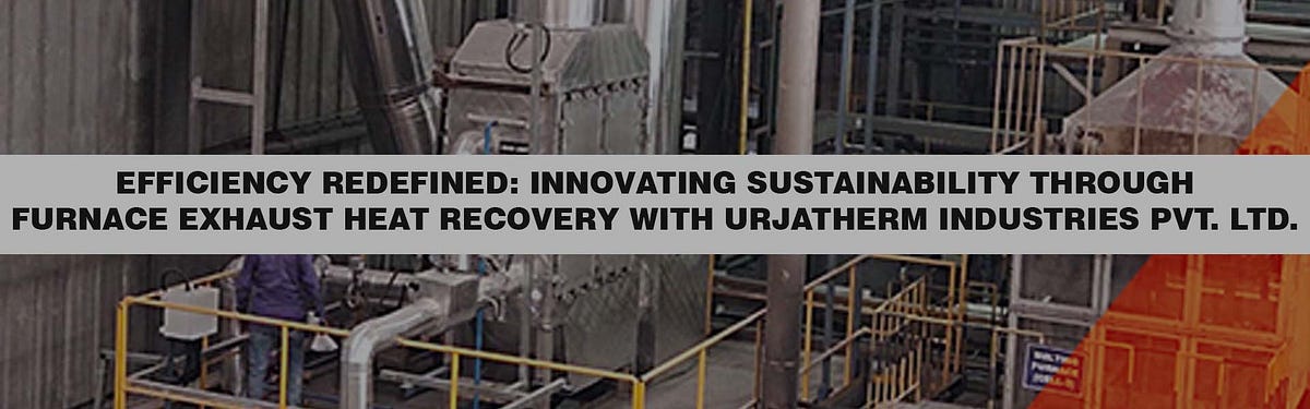 Efficiency Redefined: Innovating Sustainability through Furnace Exhaust Heat Recovery with ...