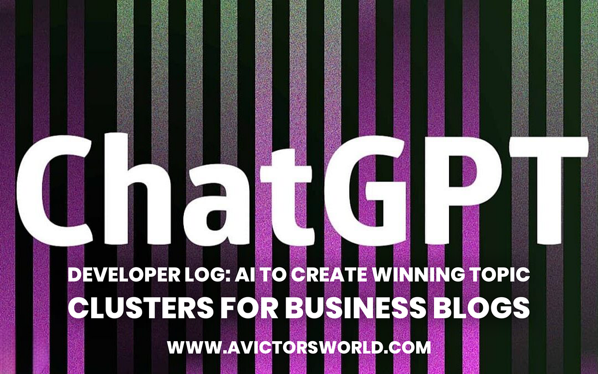 ChatGPT Developer Log: AI to Create Winning Topic Clusters for Business ...