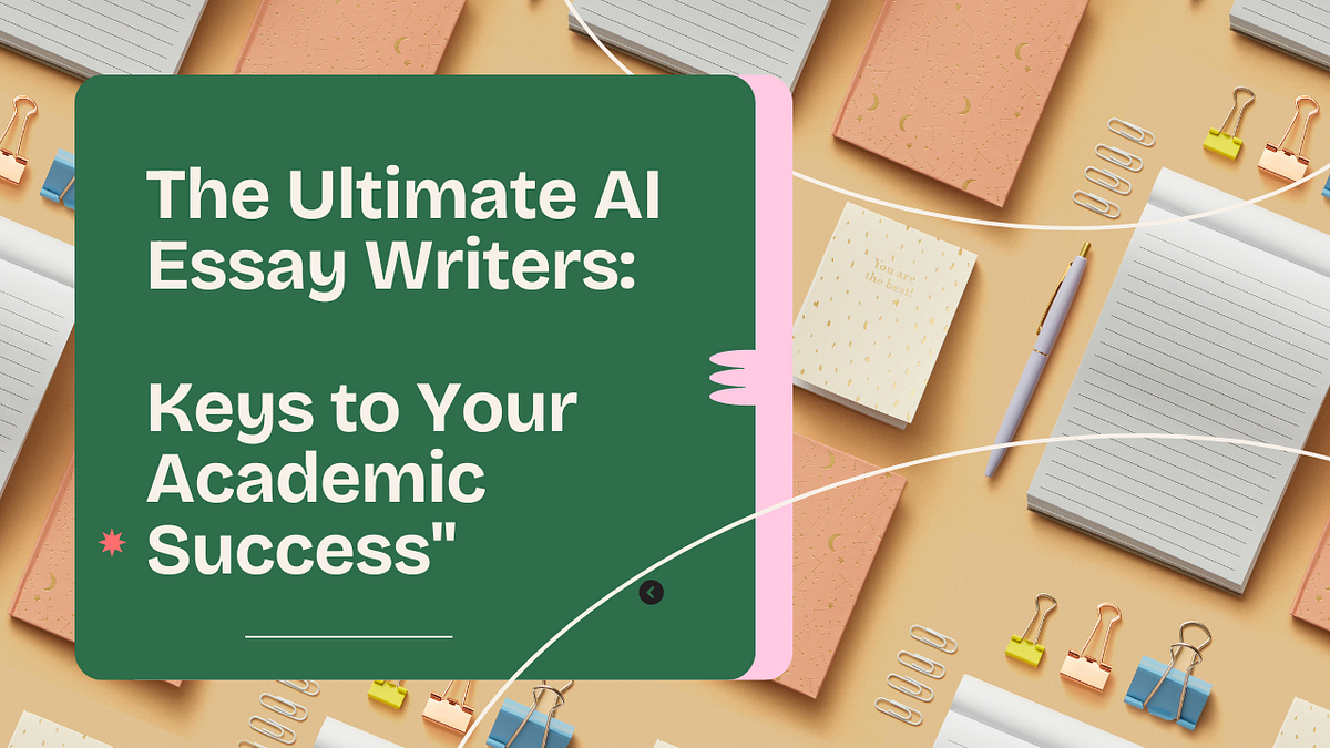 The Ultimate AI Essay Writers: Key to Your Academic Success | by ...