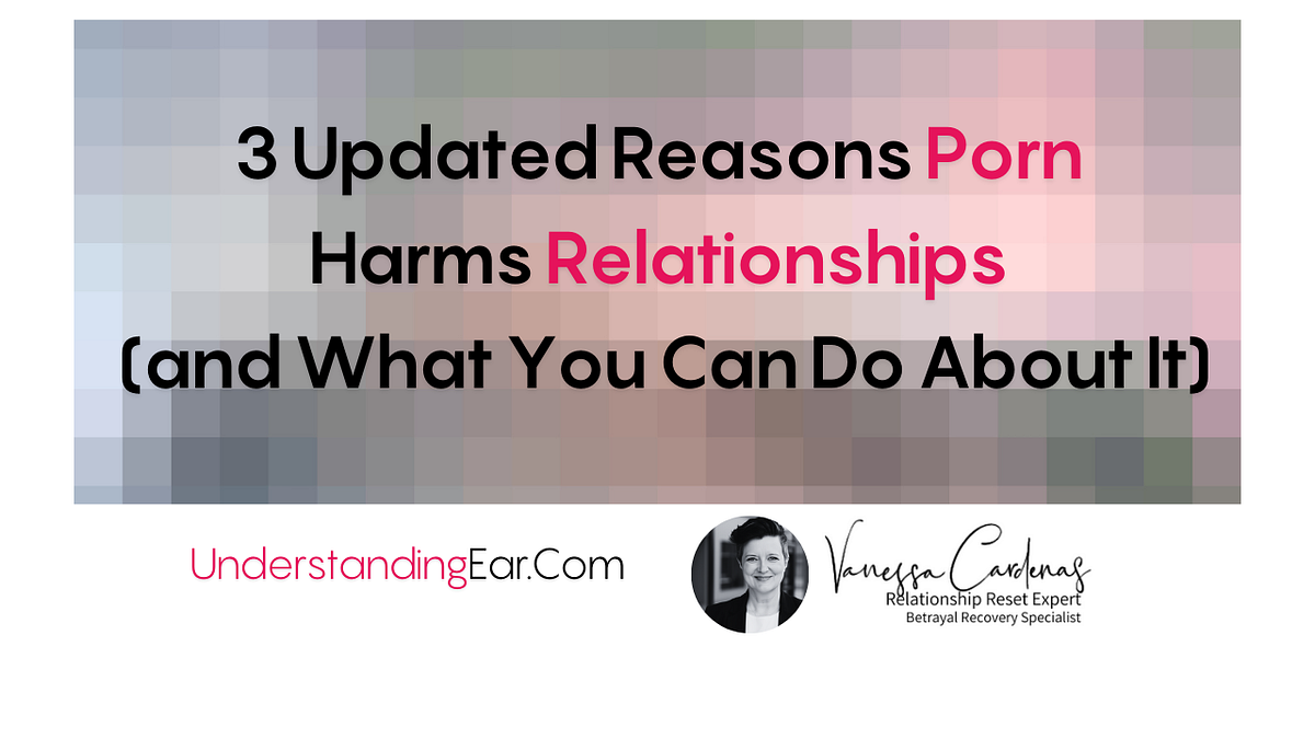 3 Updated Reasons Porn Harms Relationships (and What You Can Do About It) | by Vanessa Cardenas ...