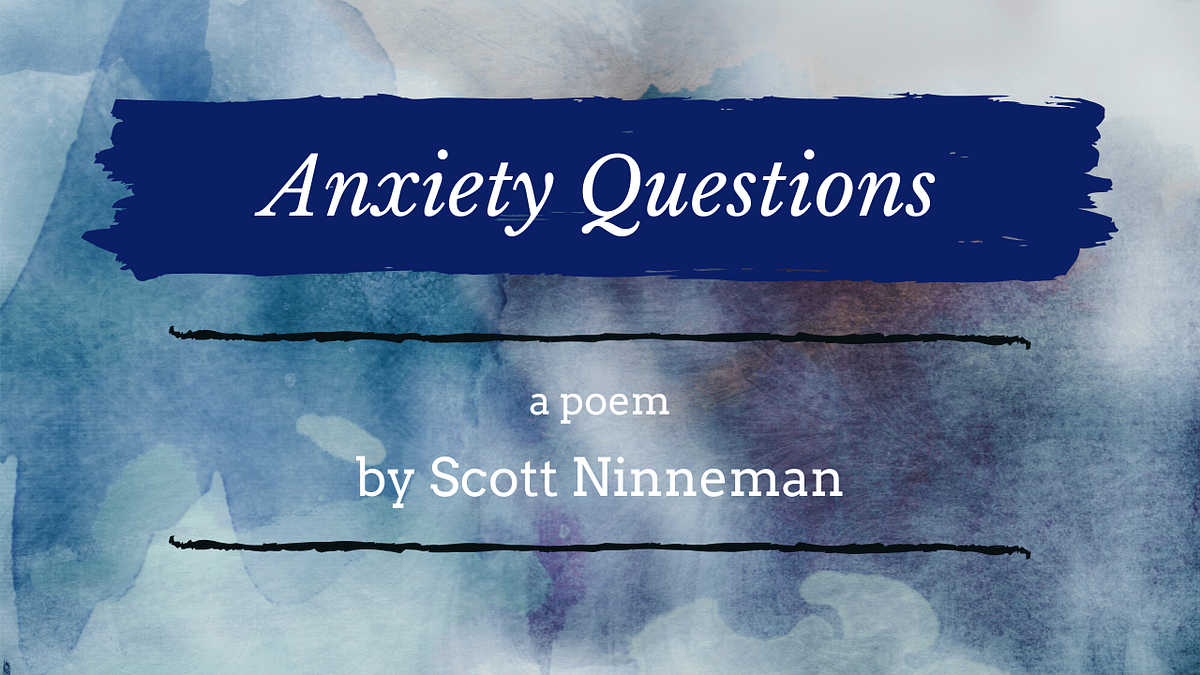 Anxiety Questions. A poem about the grip of anxiety and… | by Scott ...
