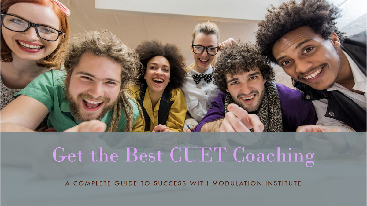 Best CUET Coaching: A Complete Guide to Success with Modulation ...