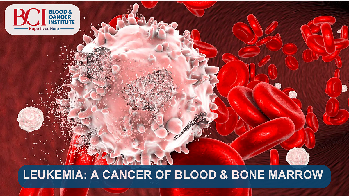 Leukemia: A Cancer of Blood & Bone Marrow Understanding it from the ...