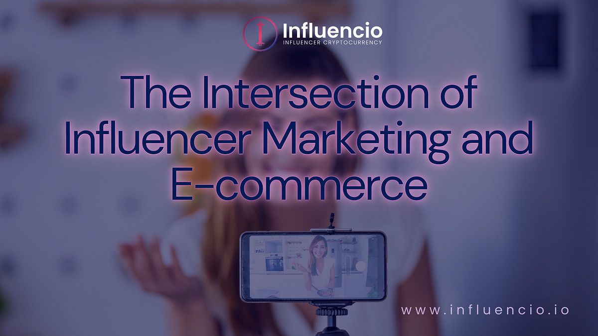 The Intersection of Influencer Marketing and E-commerce: Transforming ...
