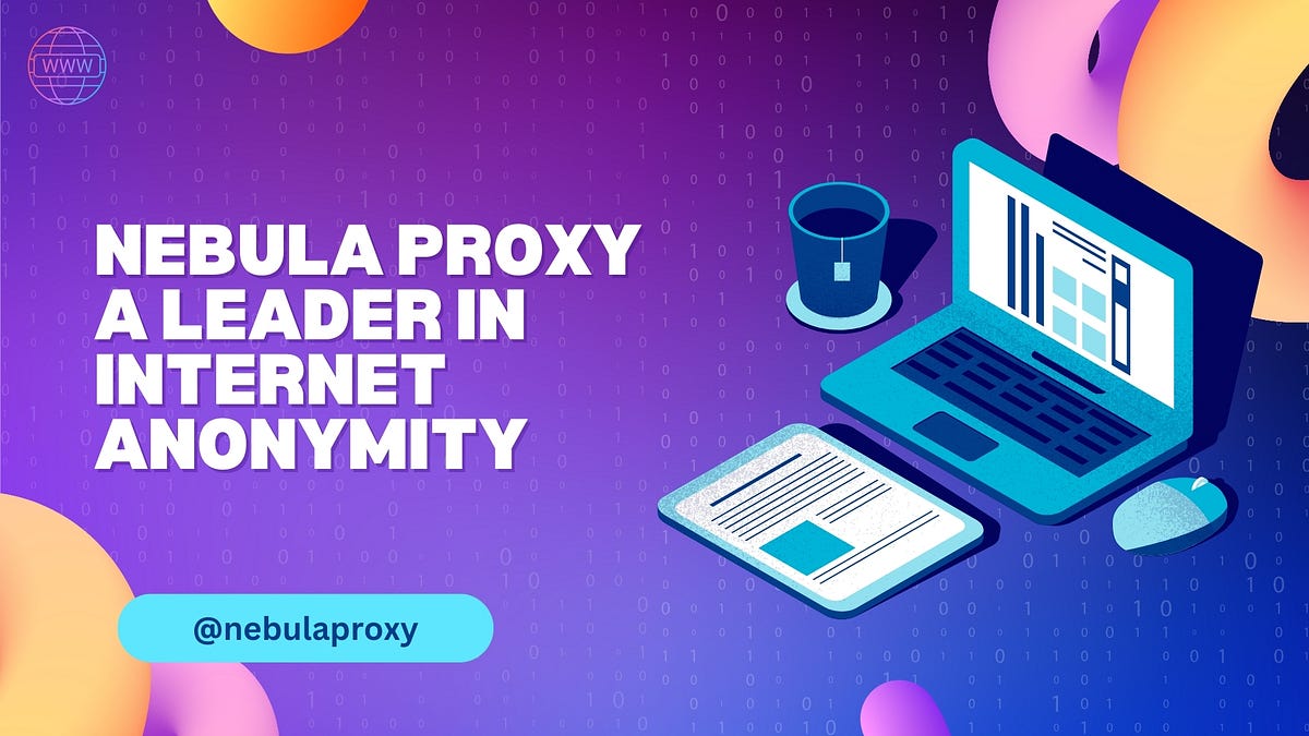Nebula Proxy A Leader in Internet Anonymity | by Mohammed Hill | Aug ...
