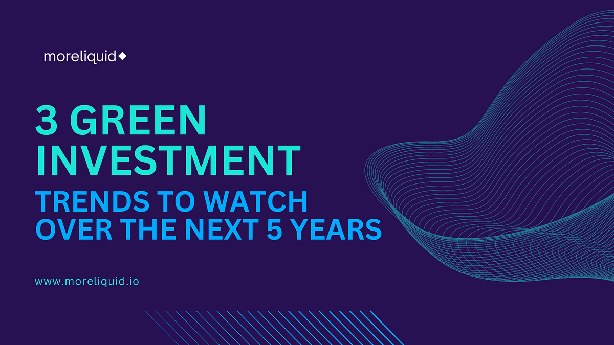 3 Green Investment Trends To Watch Over the Next 5 Years | by ...