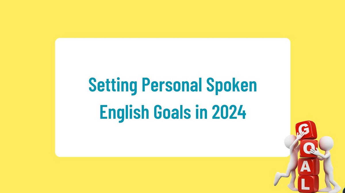 14 Spoken English Goals in 2024. Namastey! Hello! Wazzup! | by Anamika ...