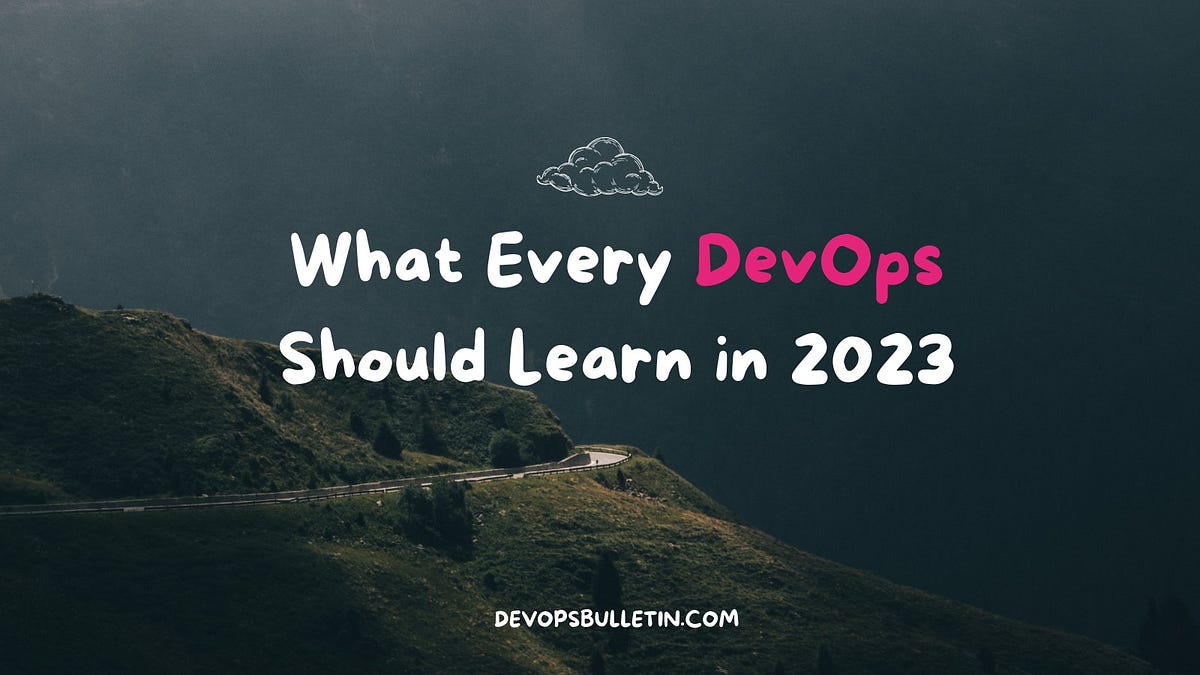 DevOps Bulletin #85: What Every DevOps Should Learn in 2023 | by Mohamed Labouardy | Medium
