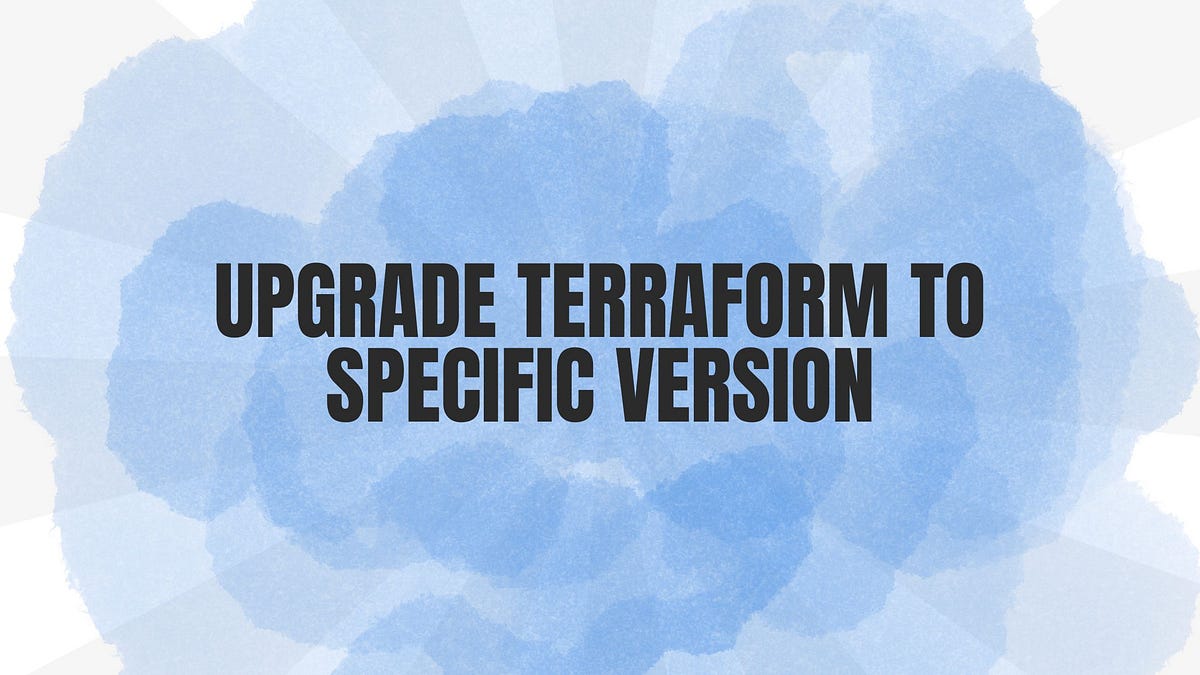 Upgrade Terraform To Specific Version By Harold Finch Medium