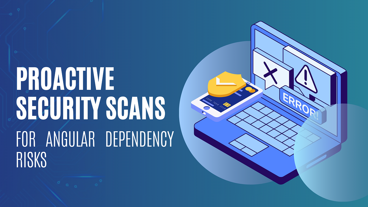 Proactive Security Scans for Angular Dependency Risks | by Asian ...