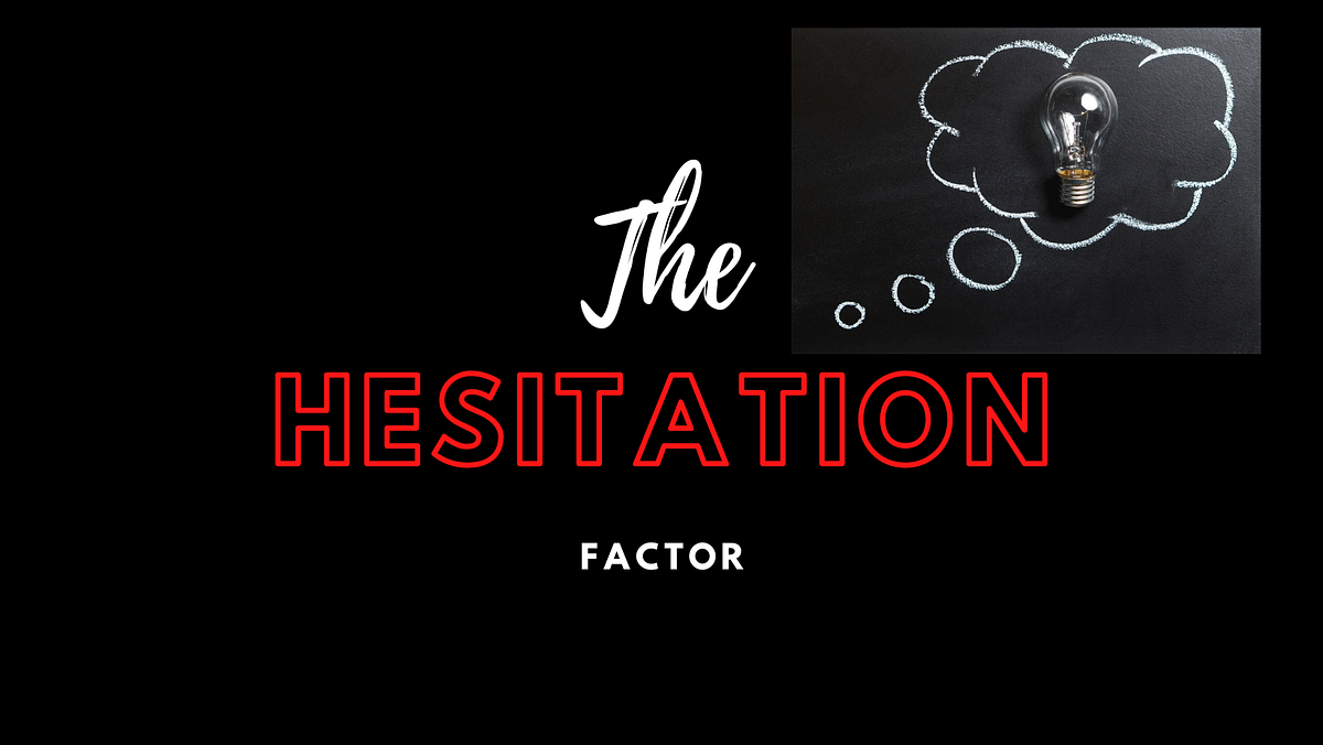The Hesitation Factor. Hesitation pauses your progress, like a… | by ...