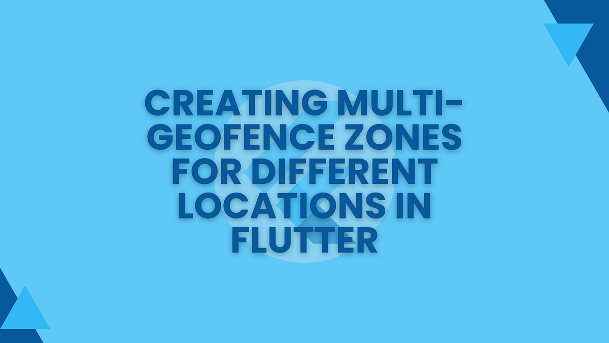 Creating Multi-Geofence Zones for Different Locations in Flutter | by Developer Hub | Flutter ...