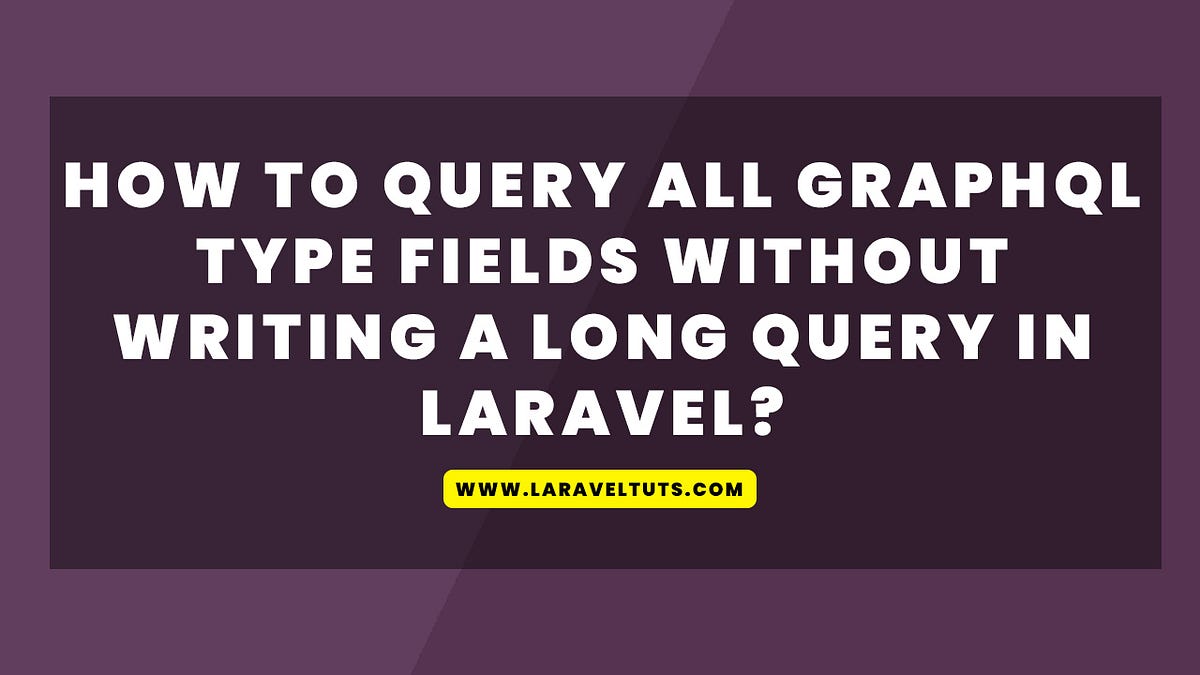 How to Query All GraphQL Type Fields Without Writing a Long Query in ...