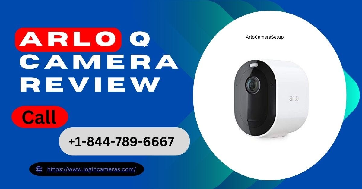 Arlo Q Camera Review | Call +1–844–789–6667 | Medium