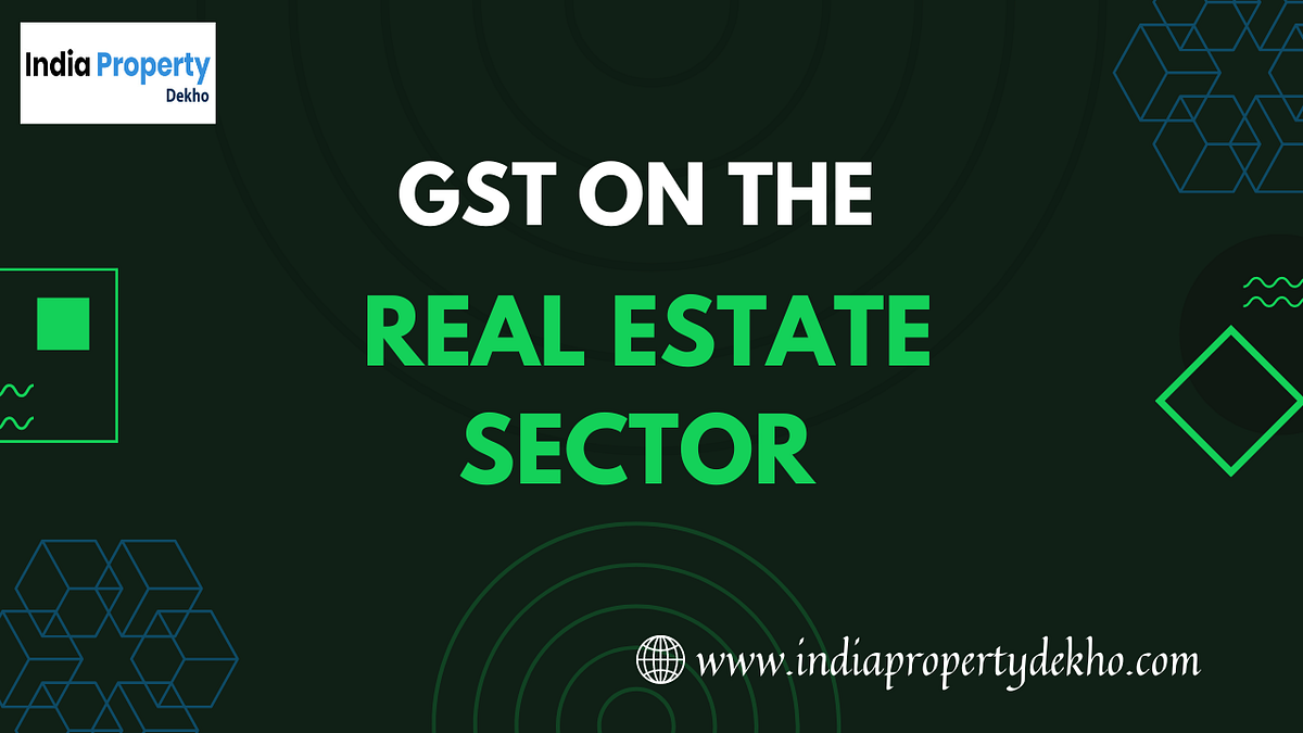 GST on the Real Estate Sector. Prior to 2017, India had multiple tax ...