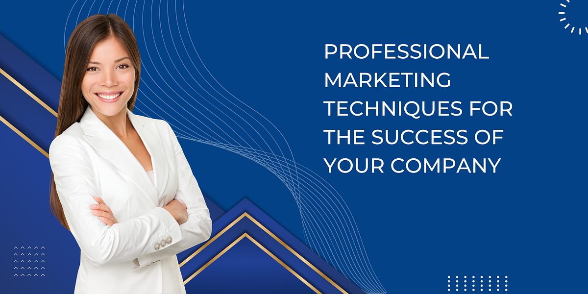 Professional Marketing Techniques for the Success of Your Company | by ...