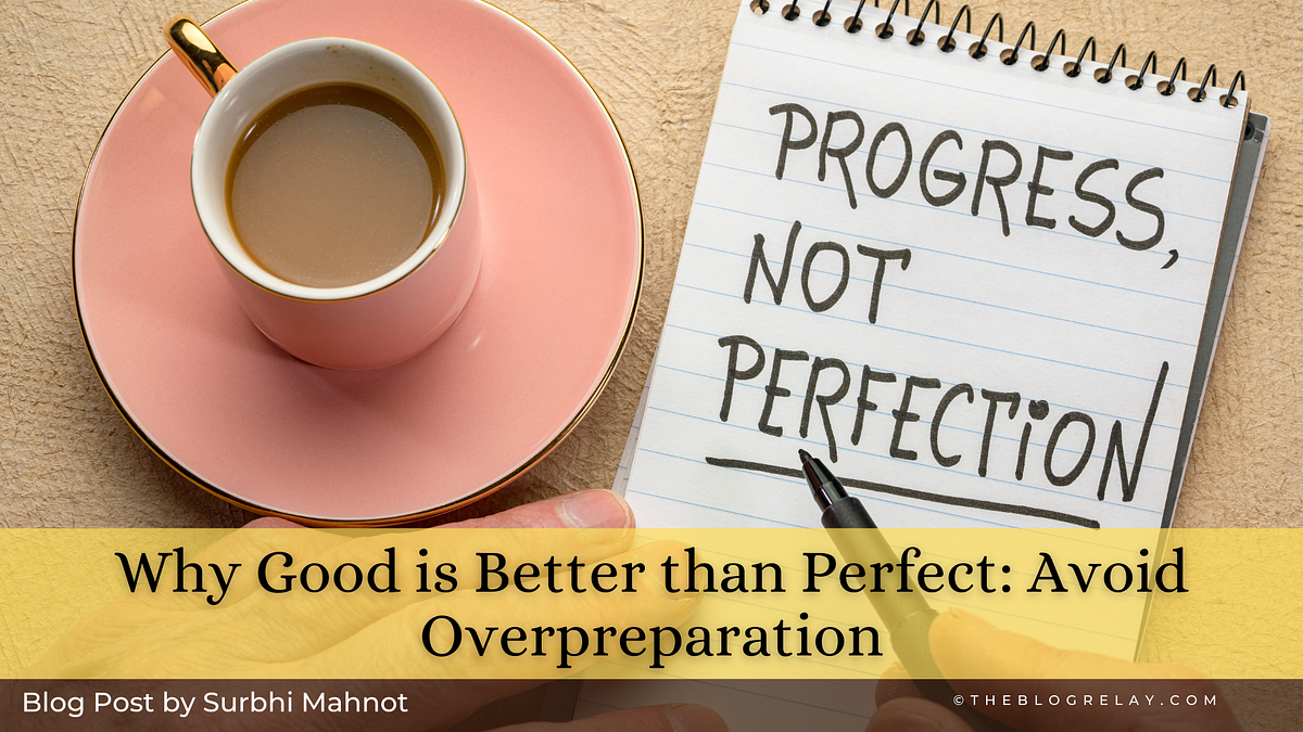 Why Good is Better than Perfect: Avoid Over-preparation | by Surbhi ...