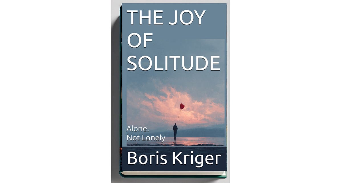 The Joy of Solitude. Alone. Not Lonely | by Boris (Bruce) Kriger | Medium