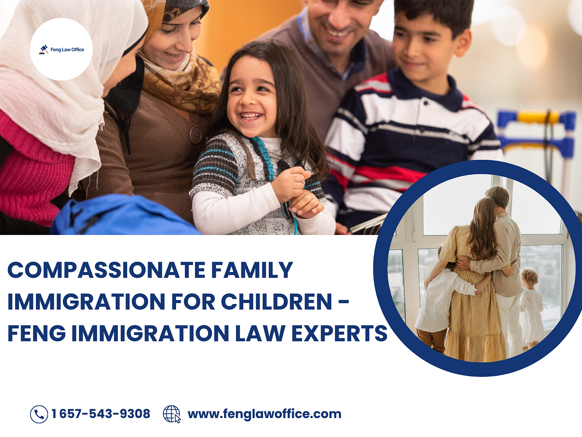 Family Immigration for Children — Compassionate Legal Support by Feng ...