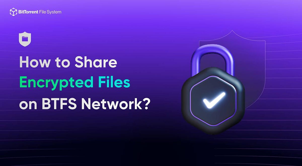 How to Share Encrypted Files on BTFS Network? | by BitTorrent Inc ...