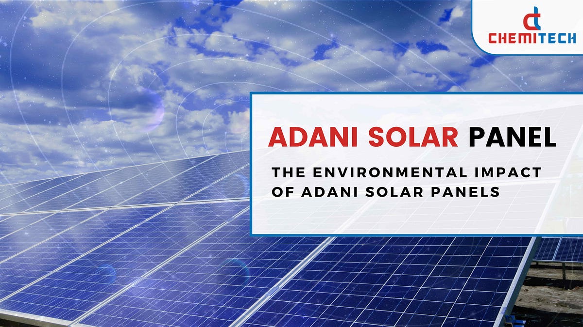 The Environmental Impact of Adani Solar Panels | by Chemitech ...