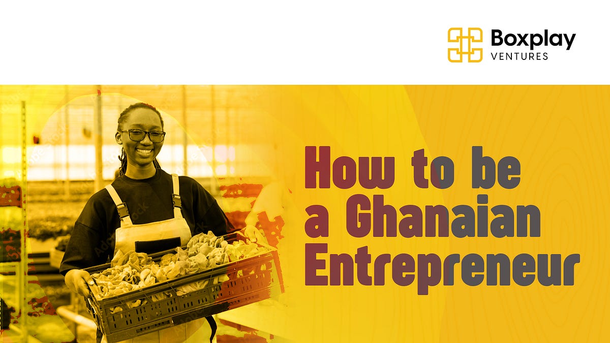 How to be a Ghanaian Entrepreneur | by Boxplay Ventures | Apr, 2024 ...