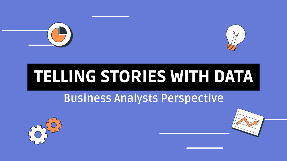 Telling Stories with Data: A Business Analyst’s Perspective | by Puja ...