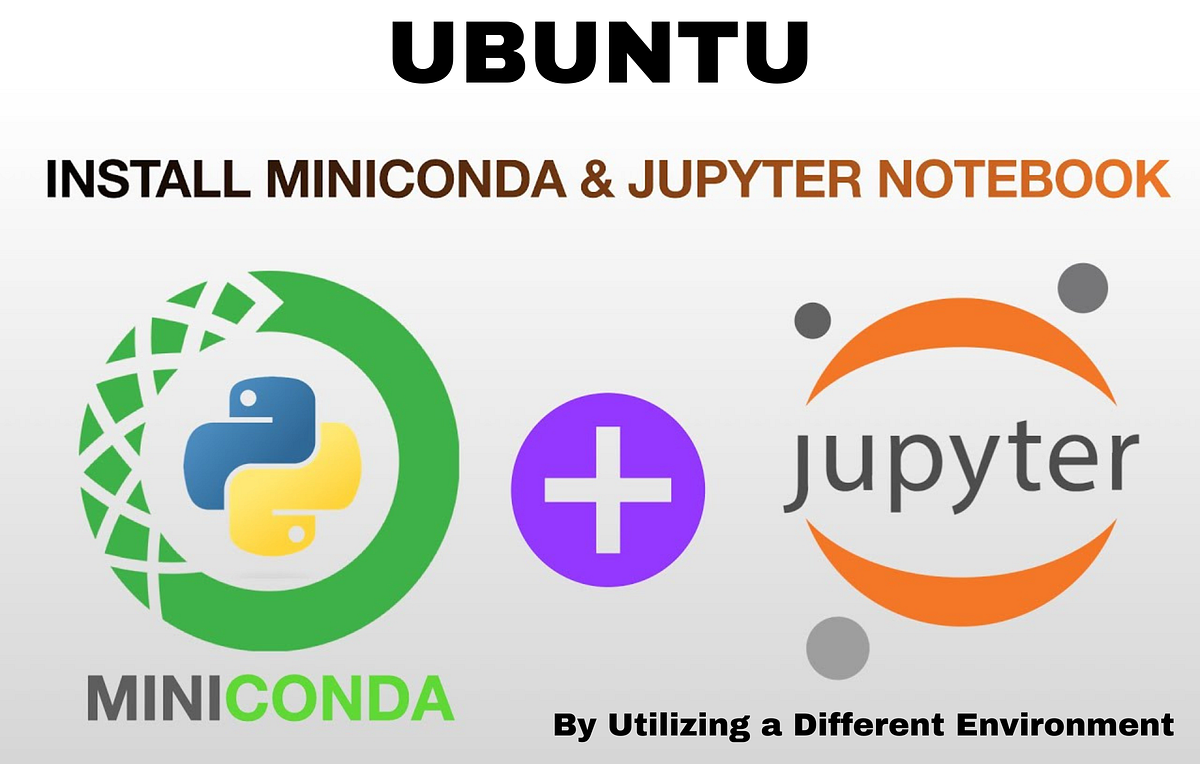 Install Miniconda with Jupyter Notebook (Ubuntu) | Artificial Intelligence in Plain English