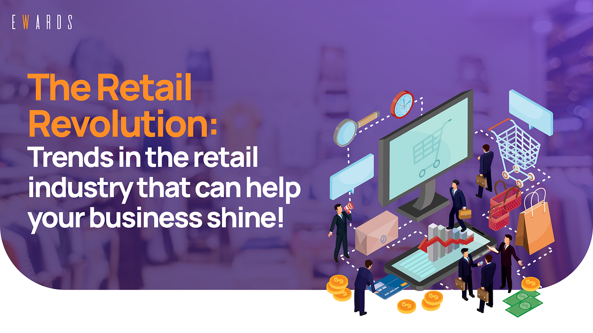 The Retail Revolution:Trends in the retail industry that can help your ...