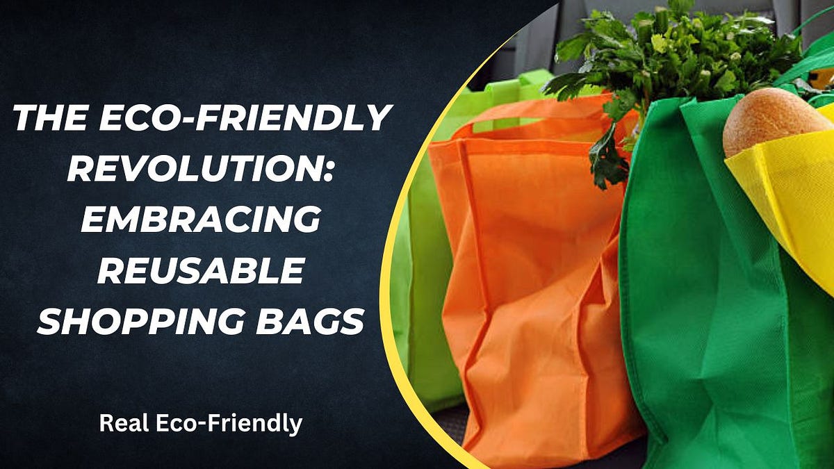 The Eco-Friendly Revolution: Embracing Reusable Shopping Bags | by Real ...