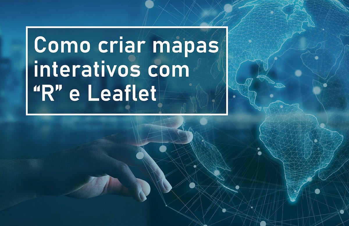 Como Criar Mapas Interativos com R e Leaflet com Dados do Covid-19 | by Ana Claudia Garcia ...