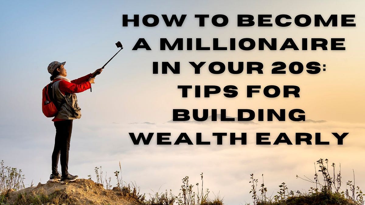 How to Become a Millionaire in Your 20s: Tips for Building Wealth Early ...