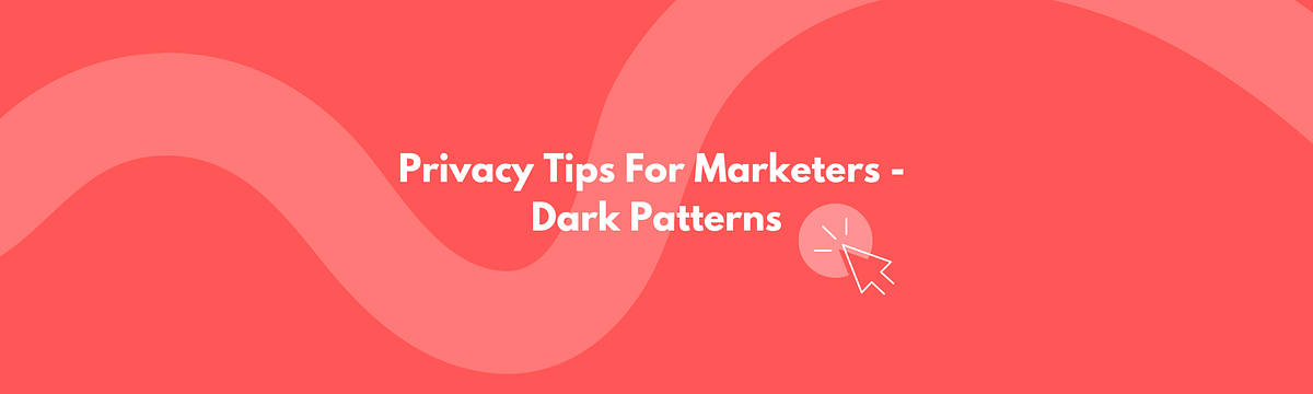 Privacy Tips For Marketers — Dark Patterns | by Noa Kahalon | Medium