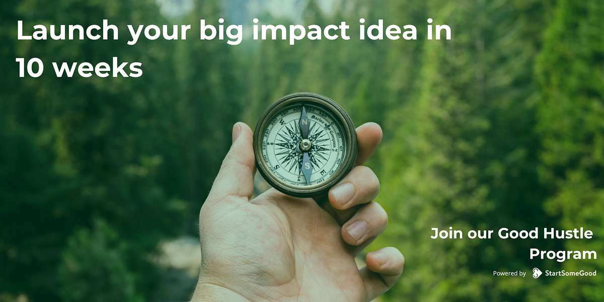 Now is the time to make good happen with StartSomeGood’s Good Hustle ...