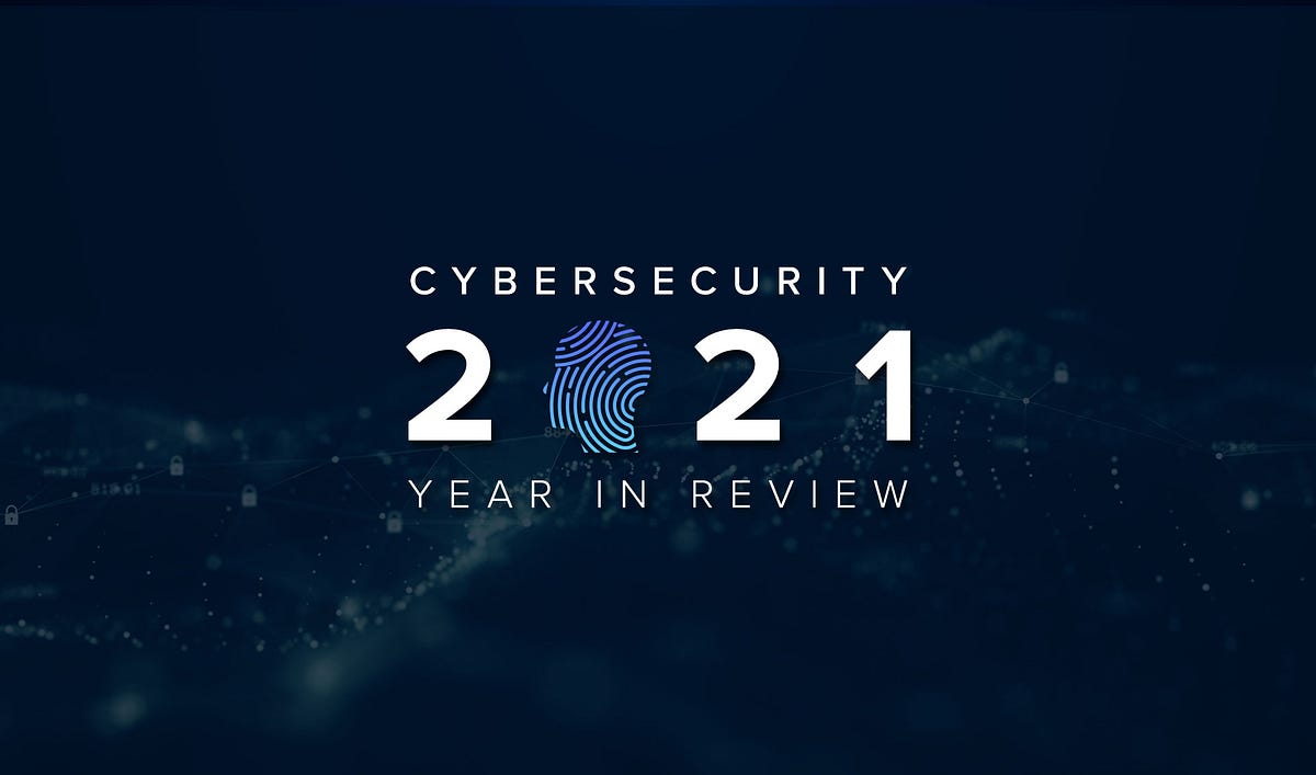 Year in review 2021: Top 5 things that happened in cyber security | by ...
