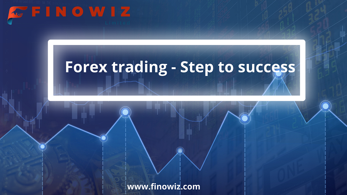 FOREX TRADING: STEP TO SUCCESS. The following article will give insight ...