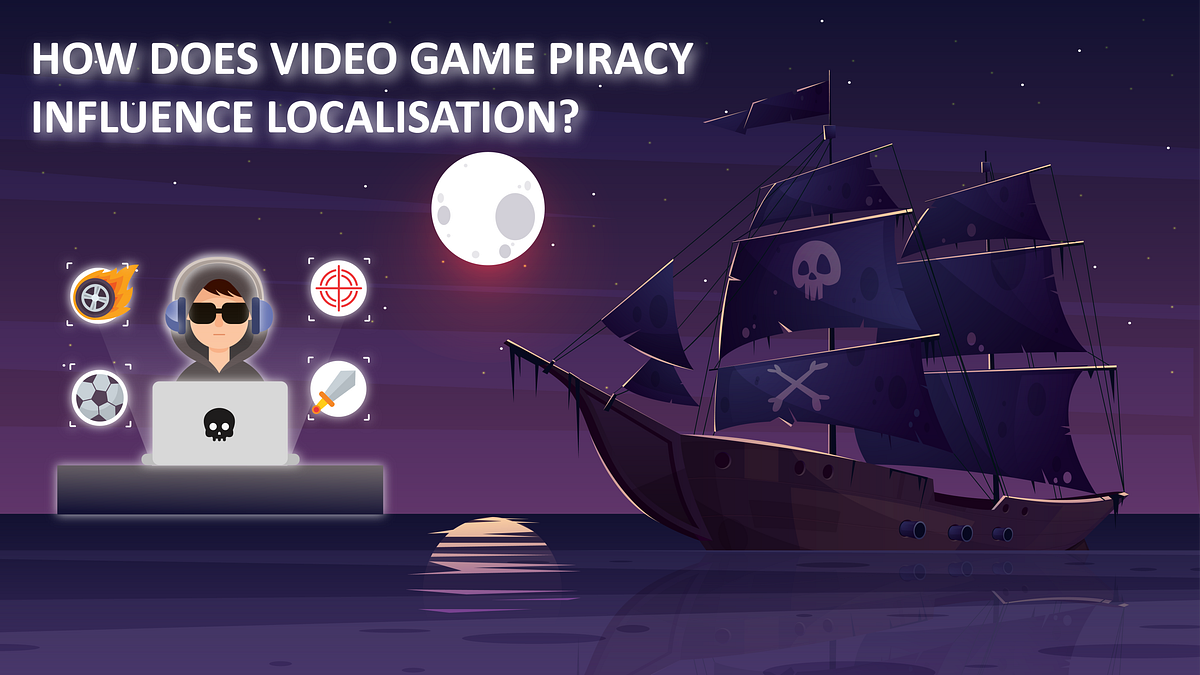 Effect of Video Game Piracy on Localisation | by Loc N Apps | Medium