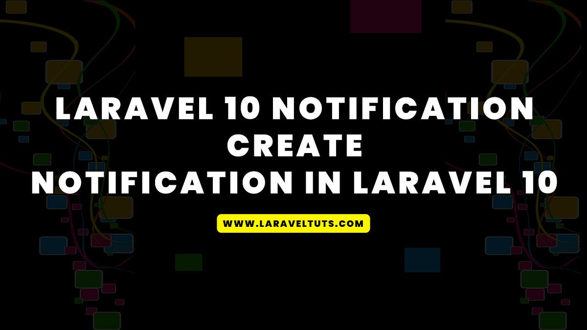 Laravel 10 Notification: Create Notifications in Laravel 10 | by LaravelTuts | Medium