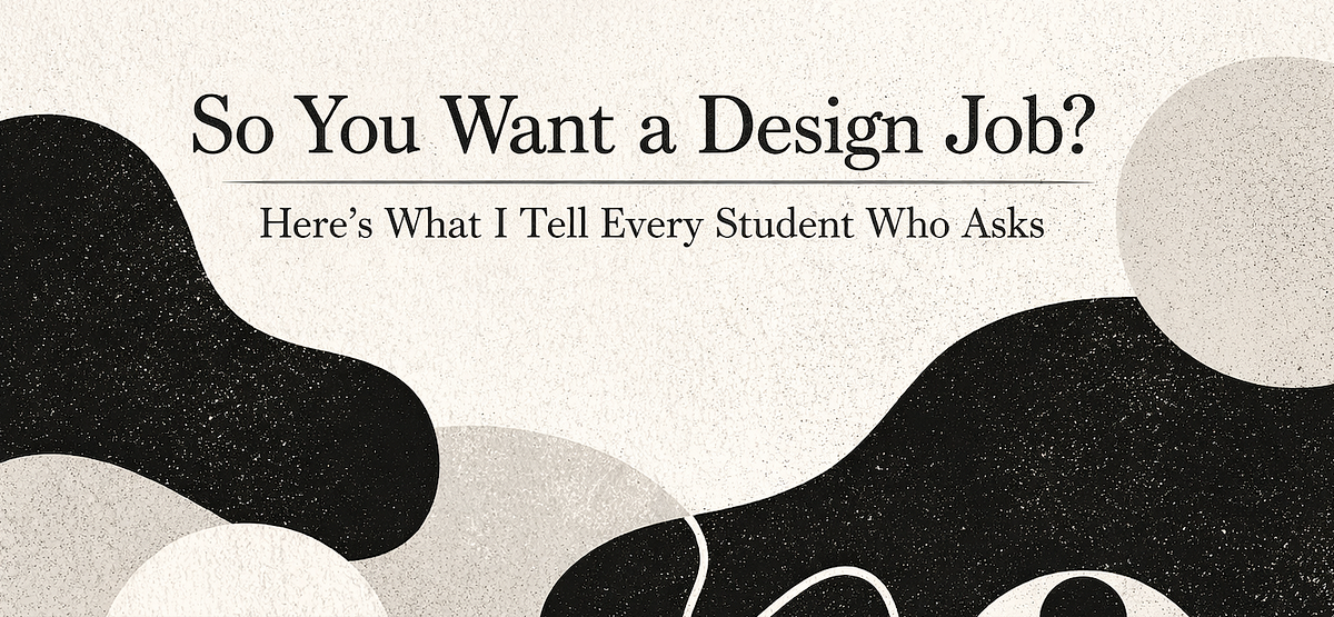So You Want a Design Job? Here’s What I Tell Every Student Who Asks ...