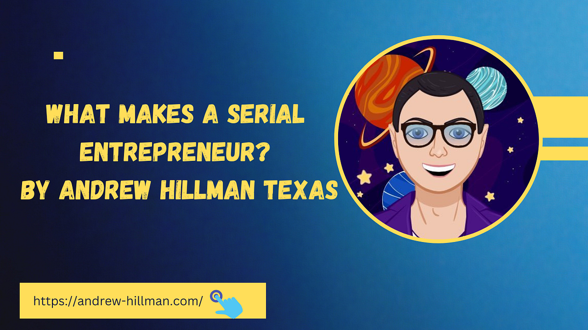 What Makes a Serial Entrepreneur? By Andrew Hillman Texas - Andrew ...