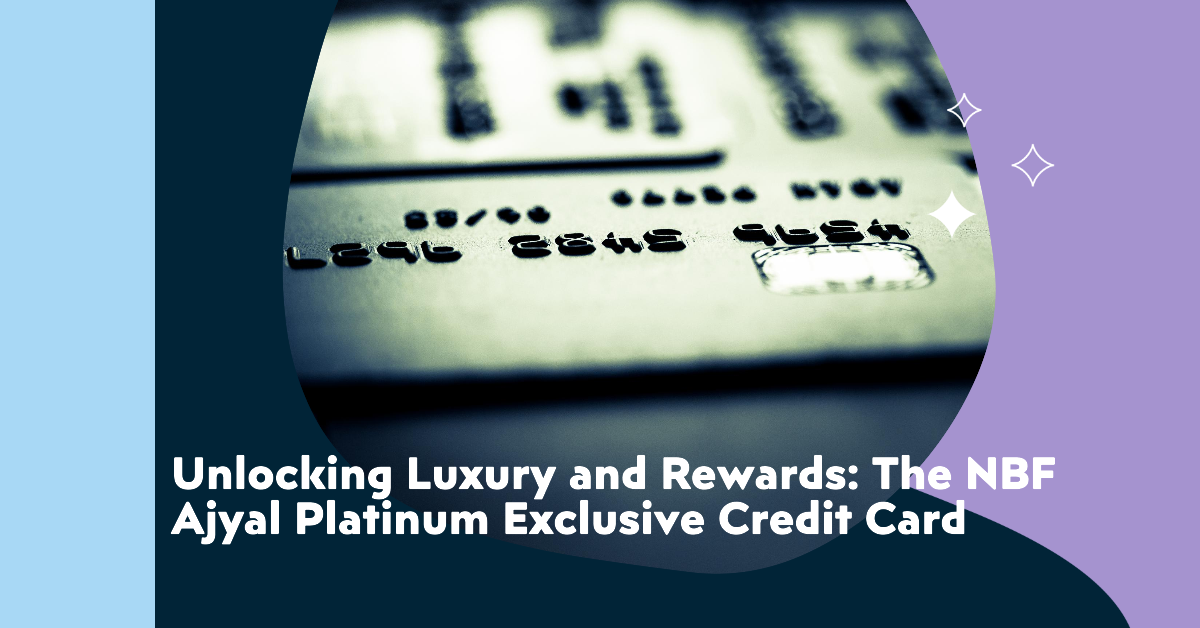 Unlocking Luxury and Rewards: The NBF Ajyal Platinum Exclusive Credit ...
