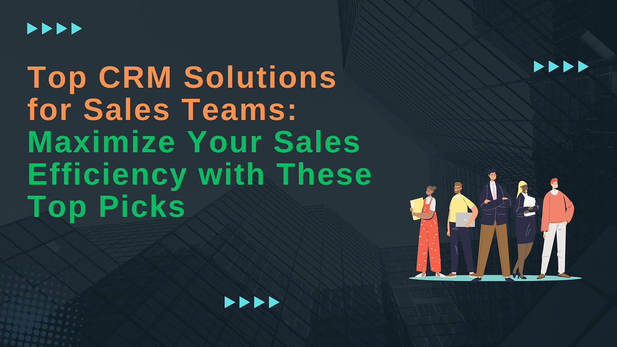 Top CRM Solutions for Sales Teams: Maximize Your Sales Efficiency with ...
